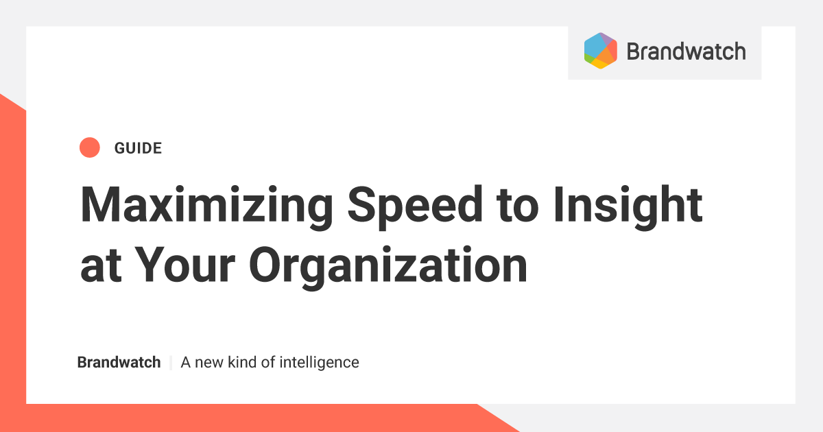Maximizing Speed to Insight at Your Organization | Brandwatch