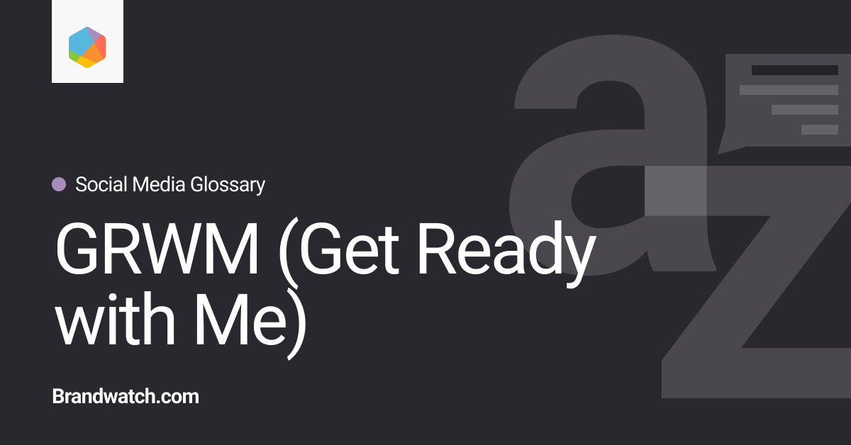 What does GRWM mean? | Brandwatch Social Media Glossary