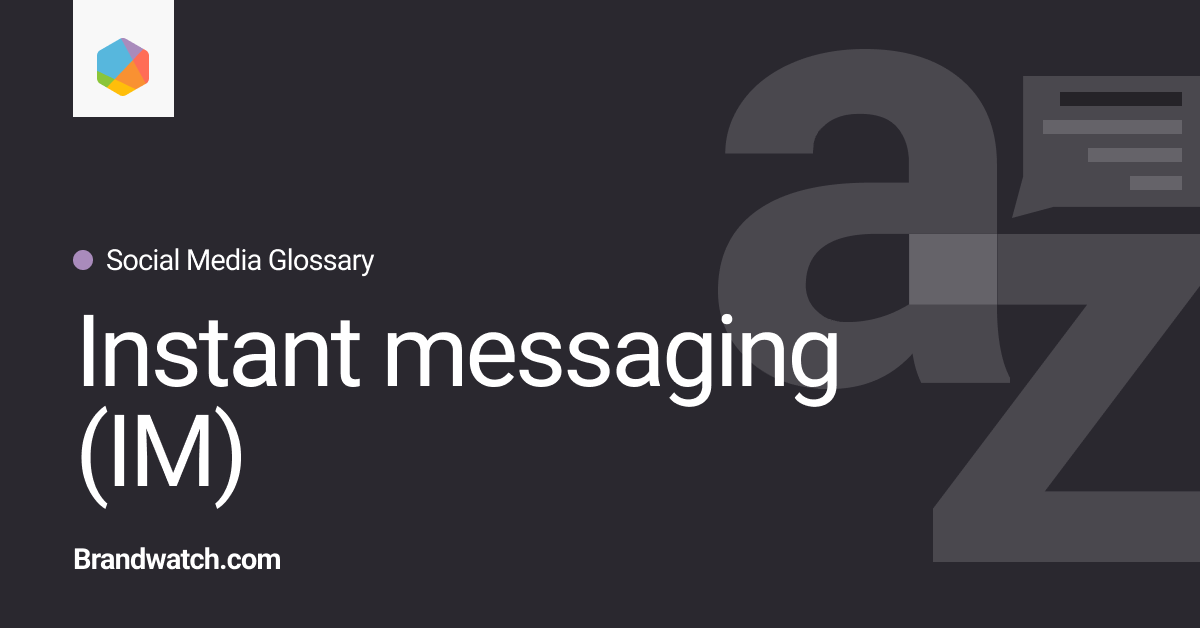 What is instant messaging (IM)? | Brandwatch Social Media Glossary