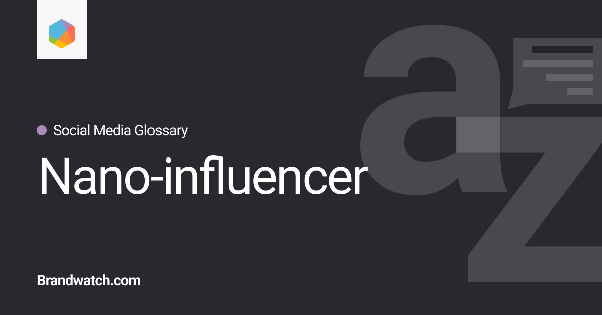 What is a nano-influencer? | Brandwatch Social Media Glossary