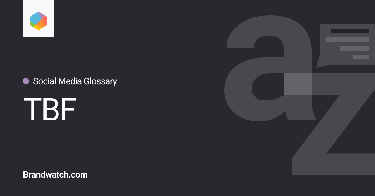 What does TBF mean? | Brandwatch Social Media Glossary