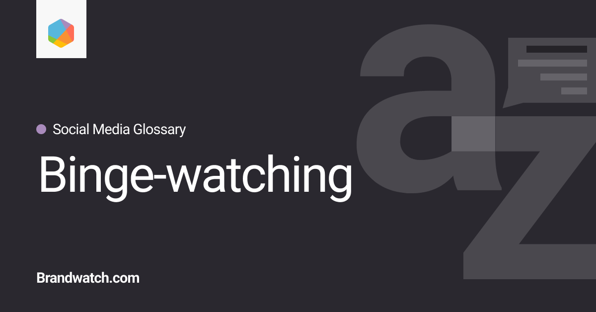 What is Binge-watching? | Brandwatch Social Media Glossary