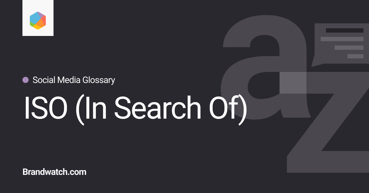 What does ISO stand for? | Brandwatch Social Media Glossary