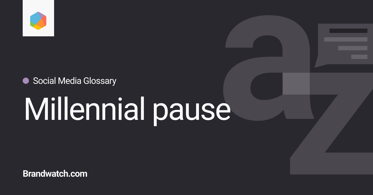What is Millennial pause? | Brandwatch Social Media Glossary
