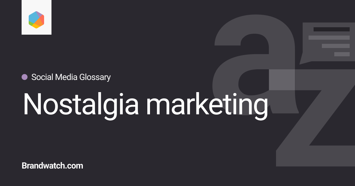 What is Nostalgia marketing? | Brandwatch Social Media Glossary
