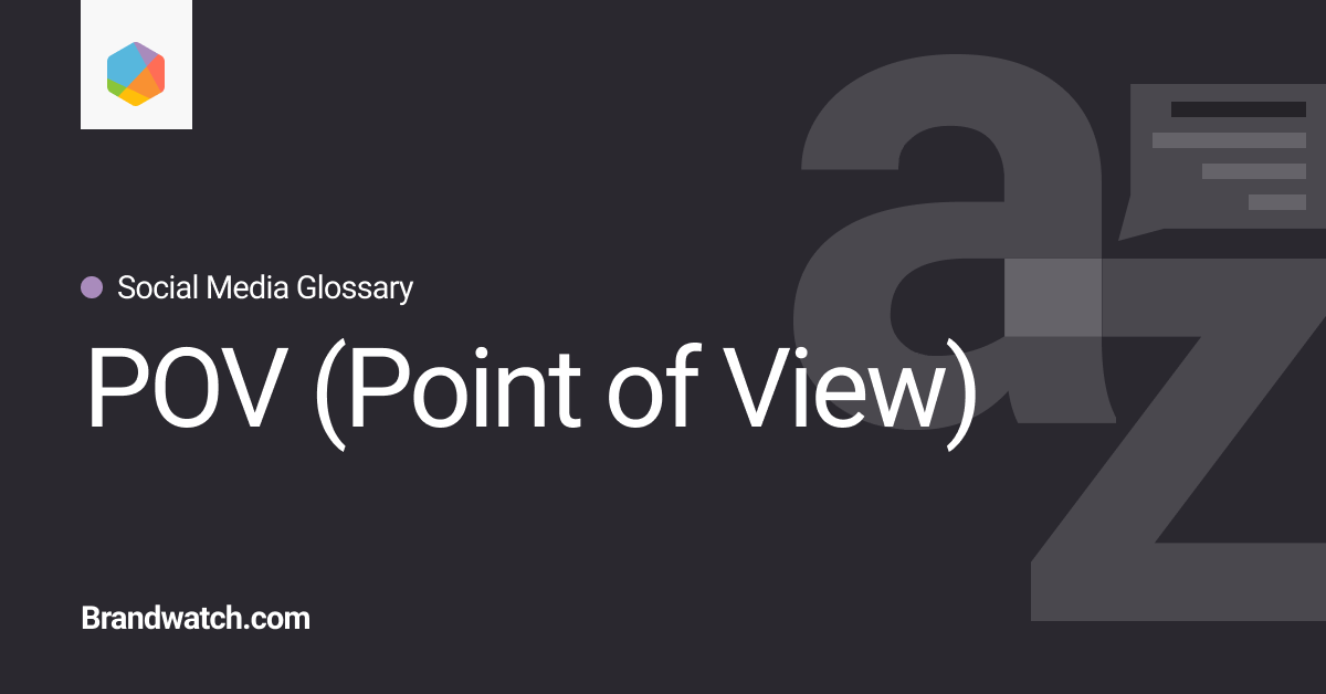 What is POV (Point of View)? | Brandwatch Social Media Glossary