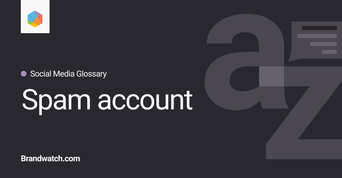 What is a spam account? | Brandwatch Social Media Glossary