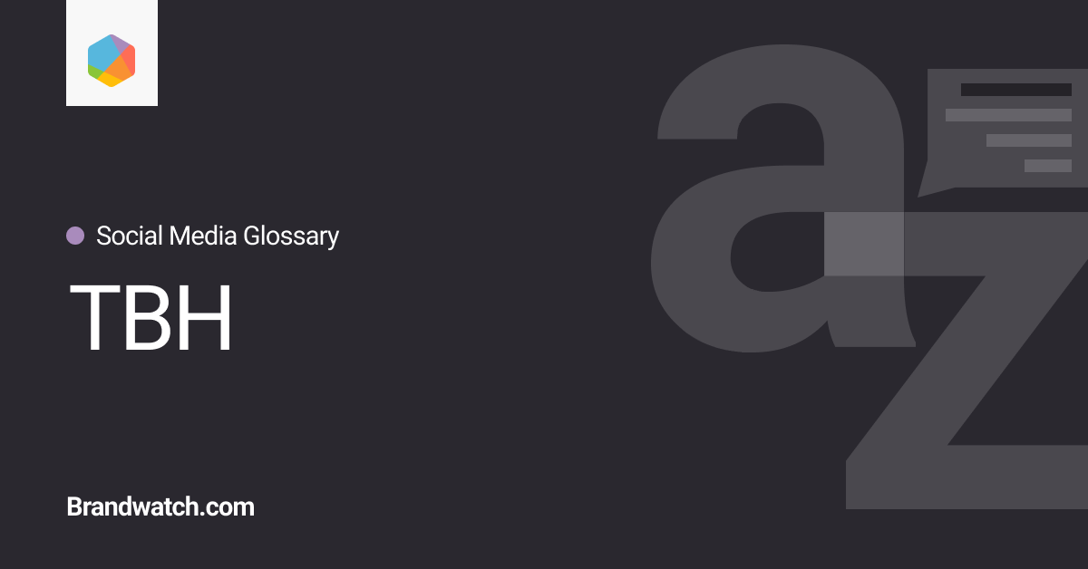 What does TBH mean? | Brandwatch Social Media Glossary