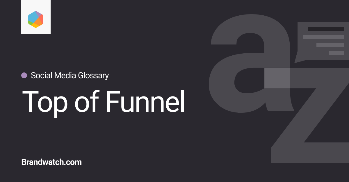 What does top of funnel mean? | Brandwatch Social Media Glossary